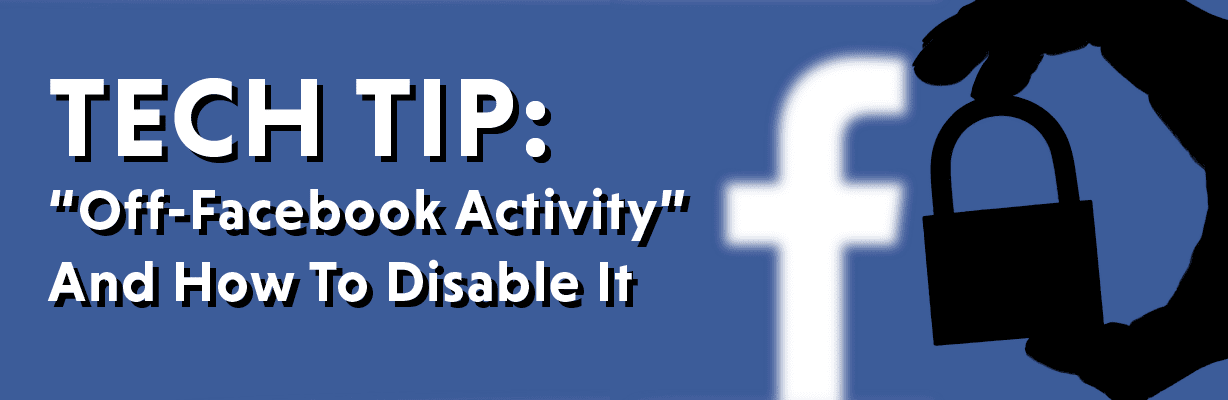 Tech Tip: How to Disable “Off-Facebook Activity” | Facet Technologies